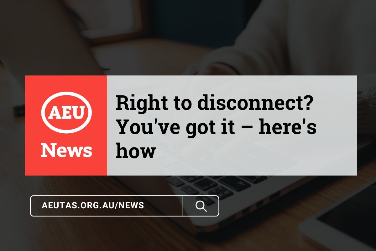 Right to disconnect? You've got it – here's how (DECYP) - AEU Tasmania